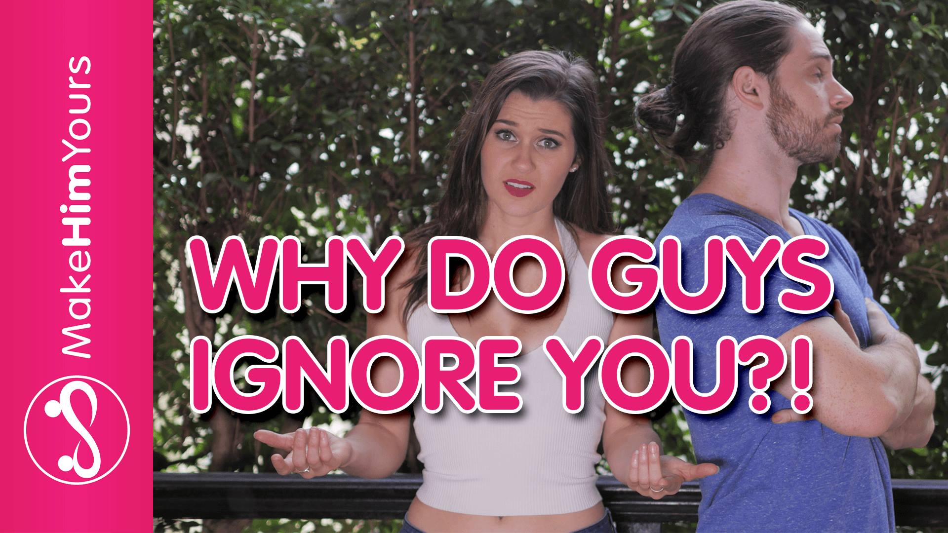 Why Do Guys Ignore You Make Him Yours