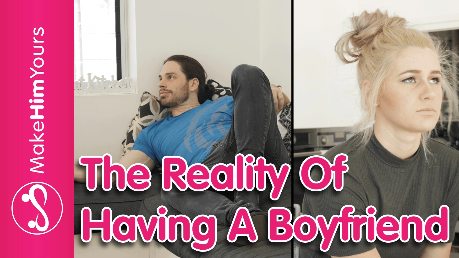 The Reality Of Having A Boyfriend - Make Him Yours